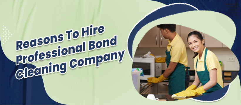 Top Reasons for Hire a professional Bond Cleaning Company